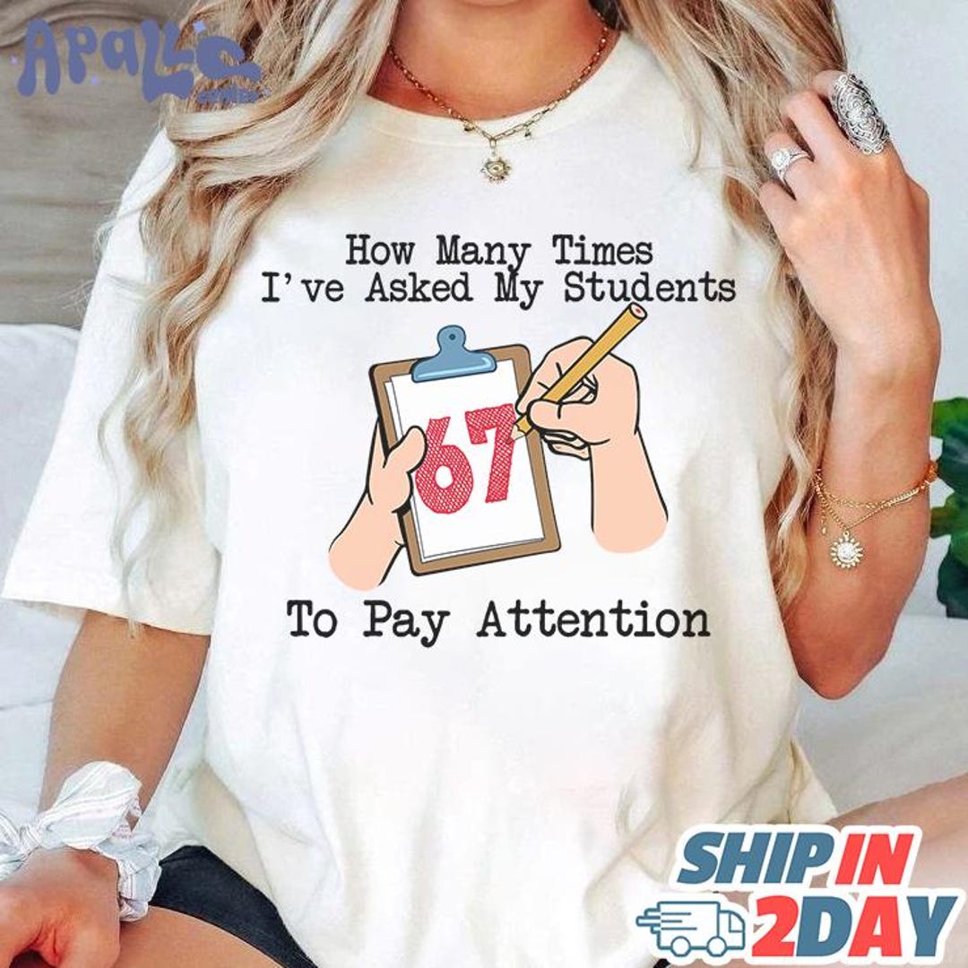 How Many Times I've Asked My Students to Pay Attention 67 Shirt, 67 ...