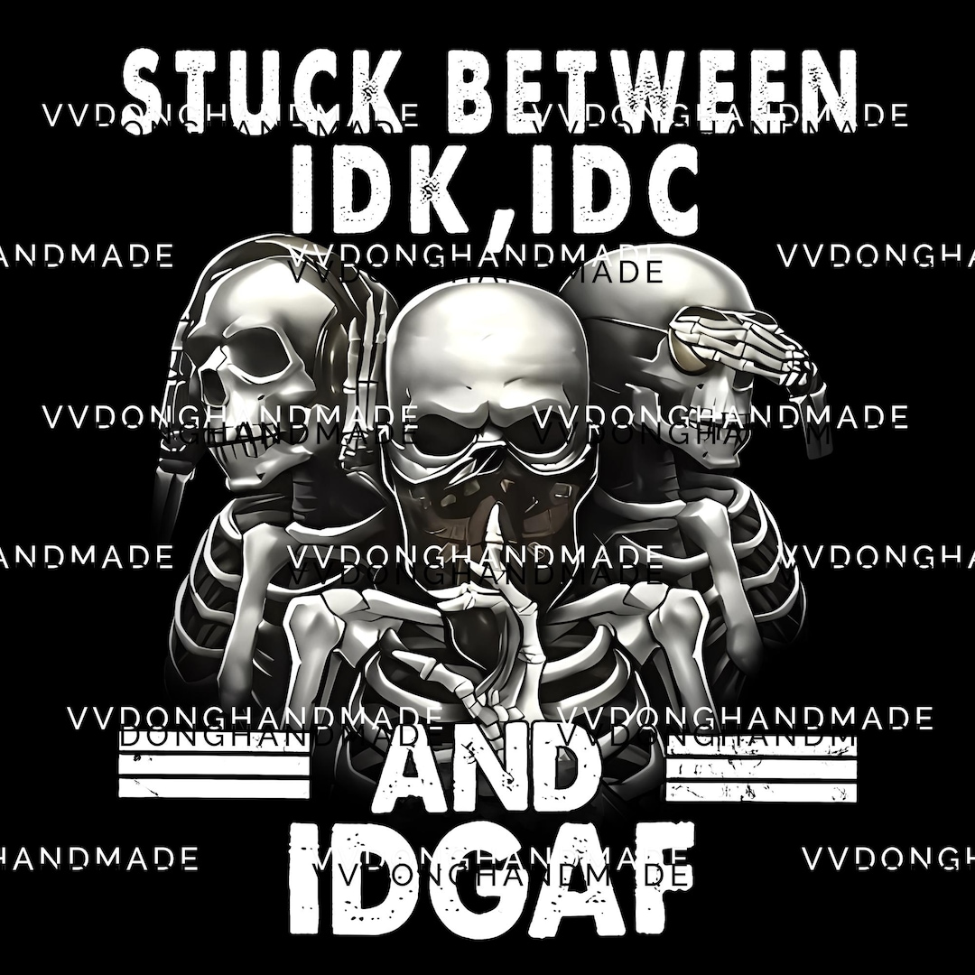 Stuck Between Idk, IDC and IDGAF Funny Vintage Skeleton Gang Png ...