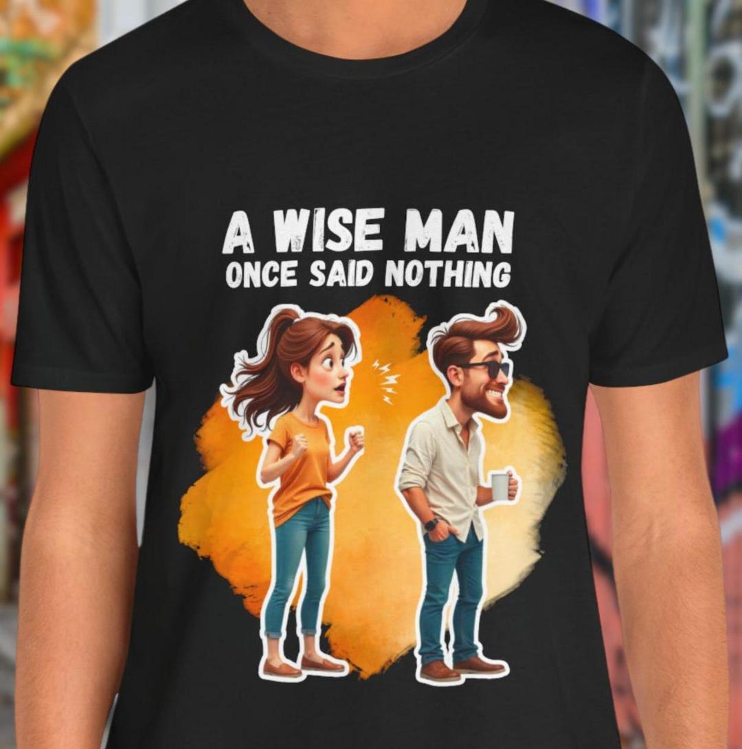 A Wise Man Once Said Nothing T-shirt, Funny Quote T-shirt, Sarcastic ...