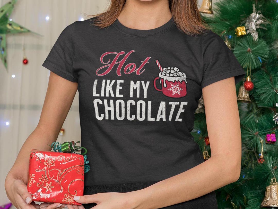 Hot Like My Chocolate Tee Shirt, Funny Gift for Christmas, Hot ...
