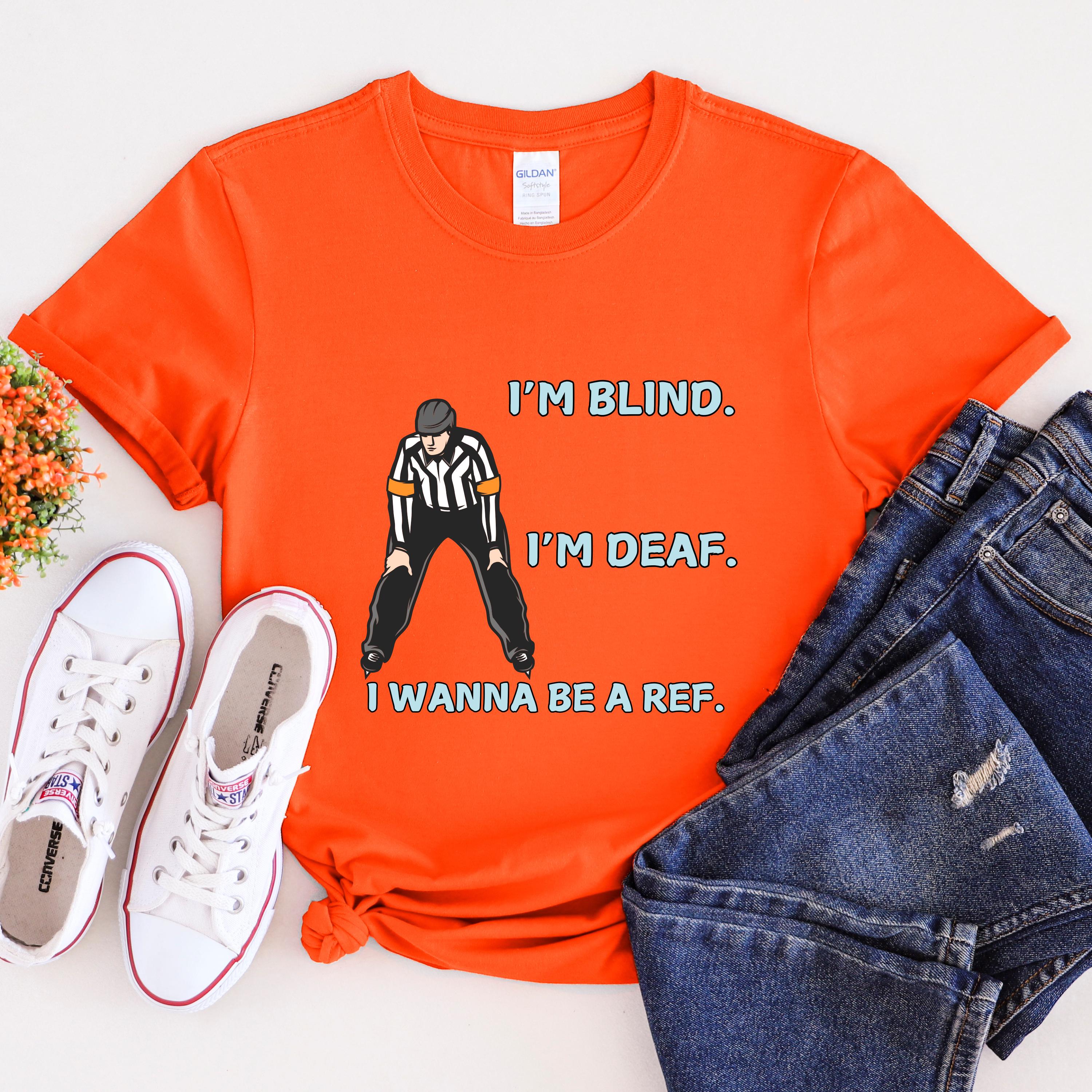 Funny Hockey Referee T-shirt, Heckler Slogan i'm Blind. I'm Deaf. I ...