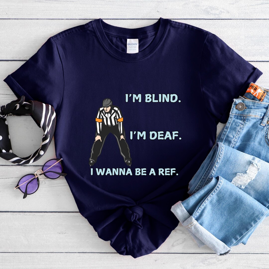 Funny Hockey Referee T-shirt, Heckler Slogan i'm Blind. I'm Deaf. I ...