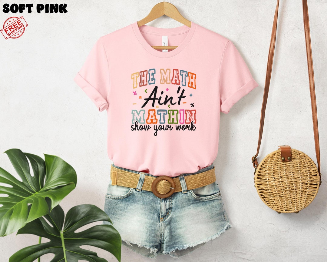 The Math Ain't Mathin Show Your Work Shirt,funny Math Teacher Shirt ...