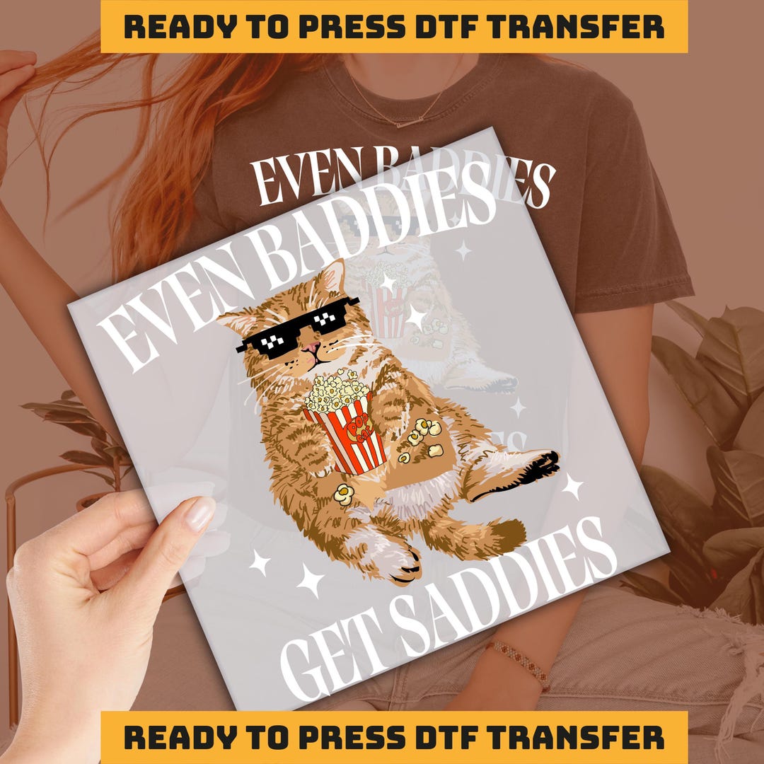 Even Baddies Get Saddies Design DTF Transfer, Funny Cat Meme Ready to ...