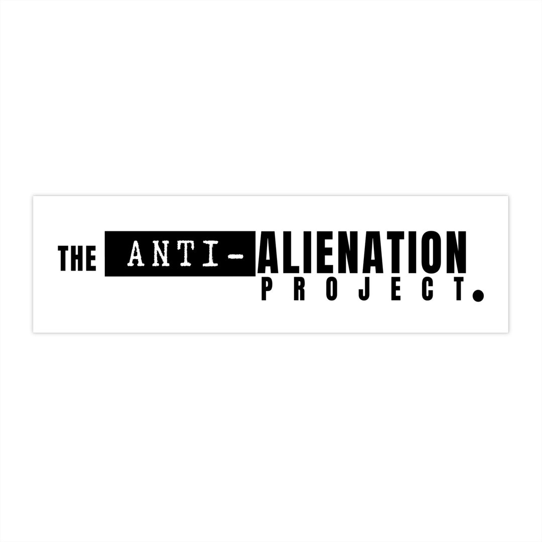 The Anti-alienation Project Bumper Sticker, Waterproof Vinyl - Etsy
