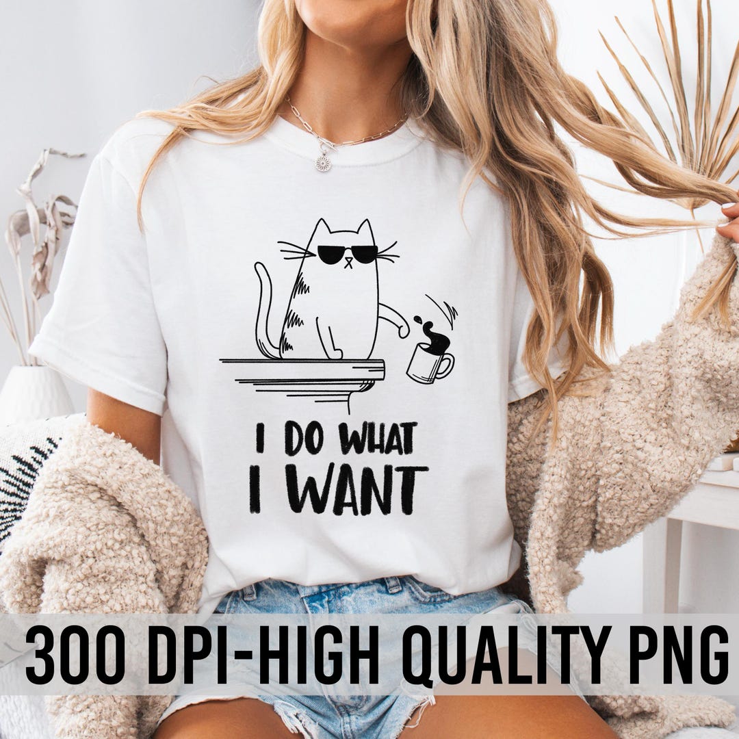 I Do What I Want Cat Png, Funny Cat Png, Cat Png, Gift for Cat Lovers ...
