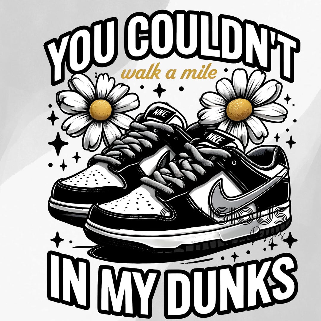 3 Colors: You Couldn't Walk a Mile in My Dunks Png, You Couldn't Walk a ...