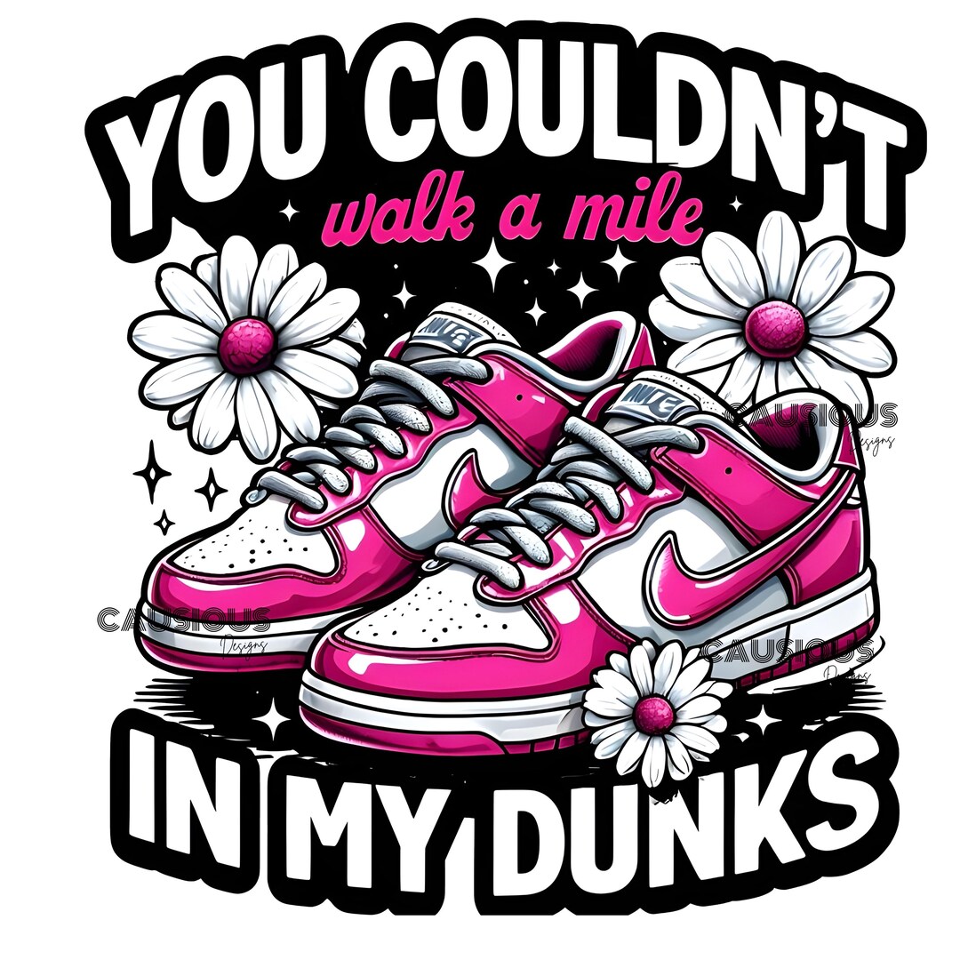 You Couldn't Walk a Mile in My Dunks 2 Png, You Couldn't Walk a Mile in ...