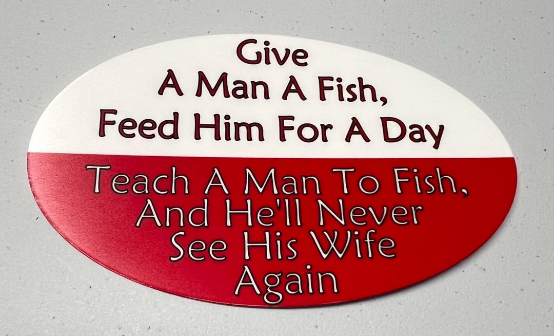 Give A Man A Fish, Feed Him for A Day / Teach A Man to Fish, and He’ll ...