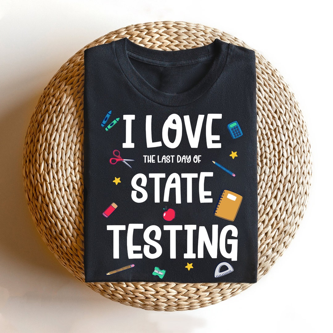 I Love the Last Day of State Testing Shirt, Motivation Teacher Shirt ...