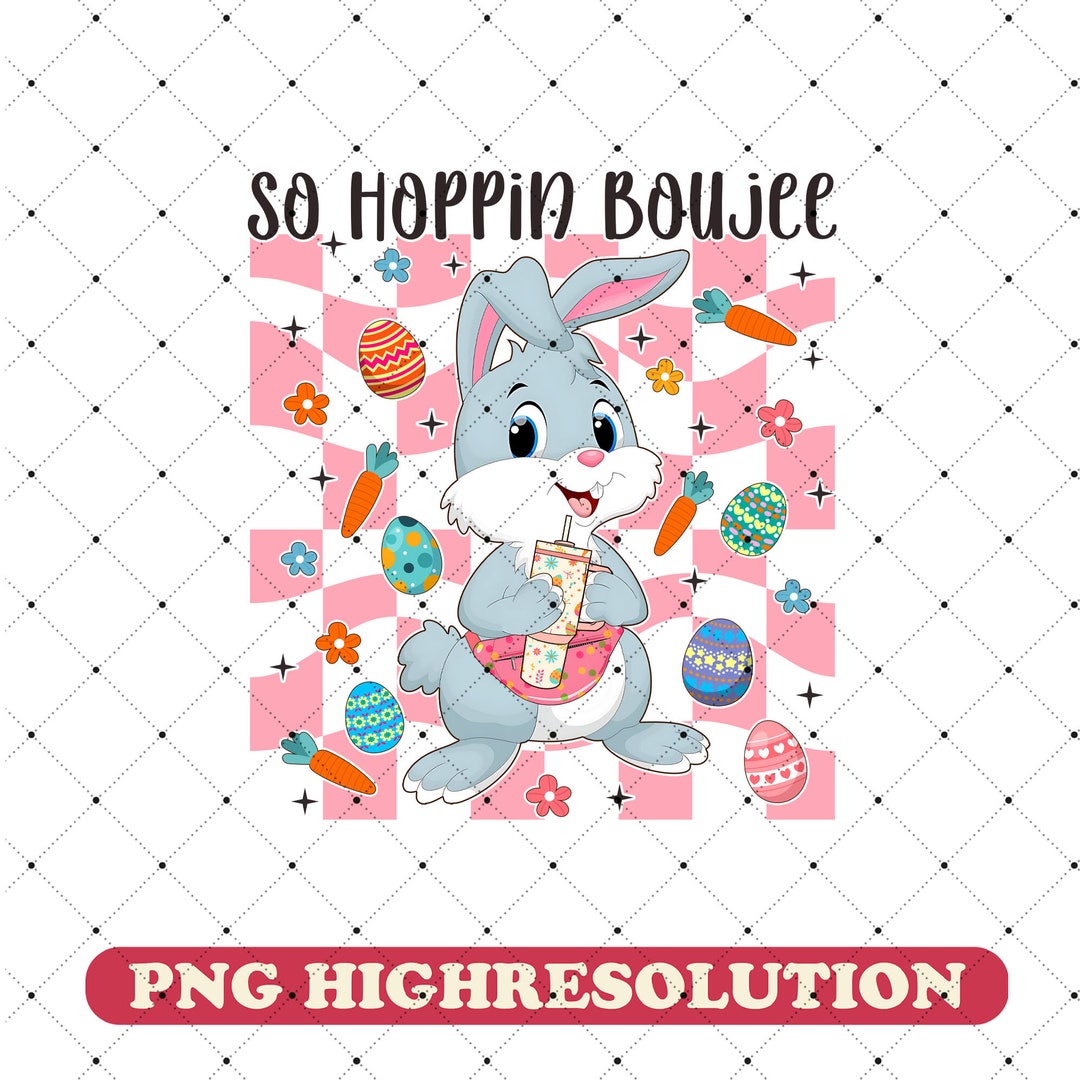 So Hoppin Boujee Rabbit PNG for Sublimation Cute Easter Eggs Bunny ...