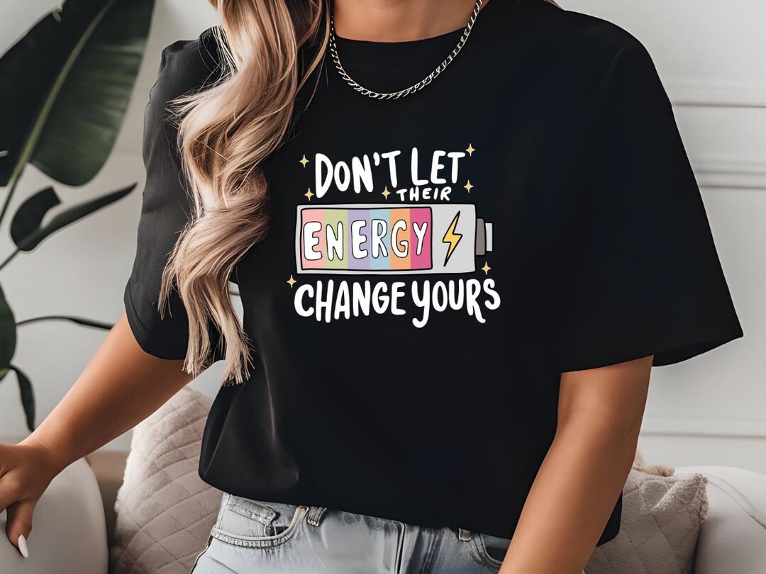 Don't Let Their Energy Change Yours Shirt, Unisex Motivational T-shirt ...