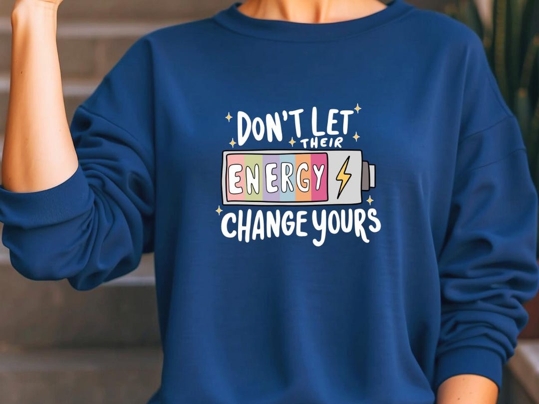 Don't Let Their Energy Change Yours Sweatshirt, Mental Health ...
