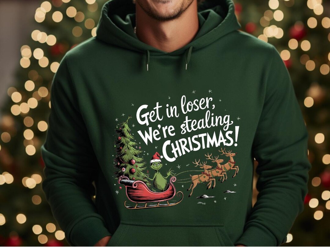 Get in Loser We're Stealing Christmas Hoodie, Christmas Grinch Hoodie ...