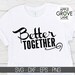 Better Together Svg Wedding Svg Family Svg Marriage Svg Love Svg ...