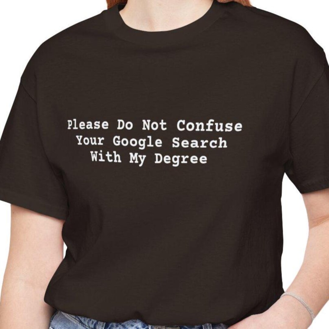 Please Do Not Confuse Your Google Search With My Degree T-shirt | Text ...