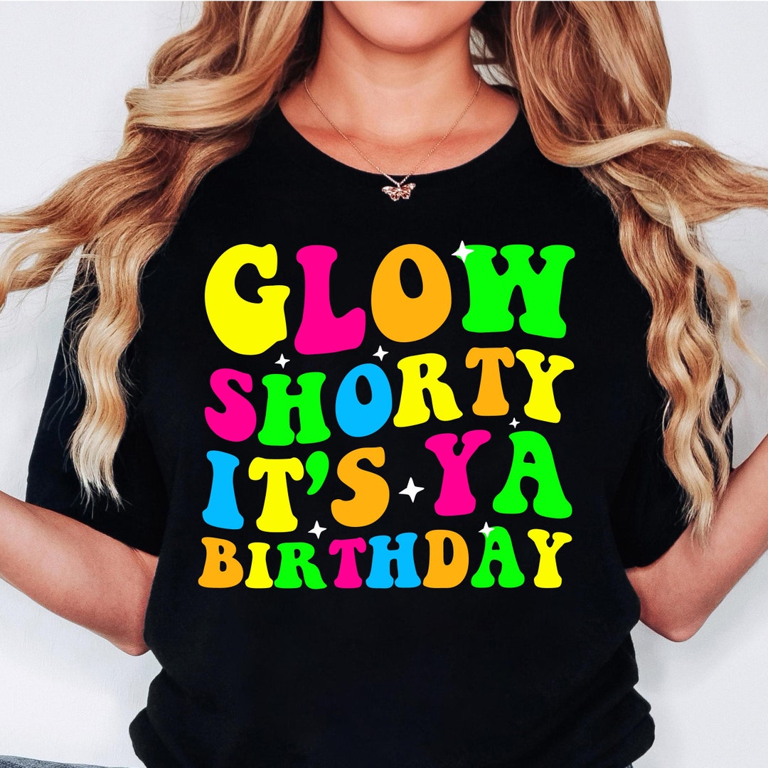Glow Shorty It's Ya Birthday Svg , Let's Glow Crazy Svg Party Png ...