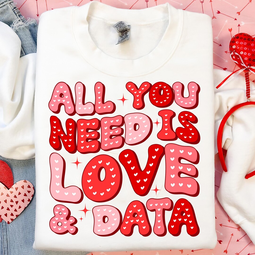 All You Need is Love and Data SVG , Teacher Valentine, Valentines Shirt ...
