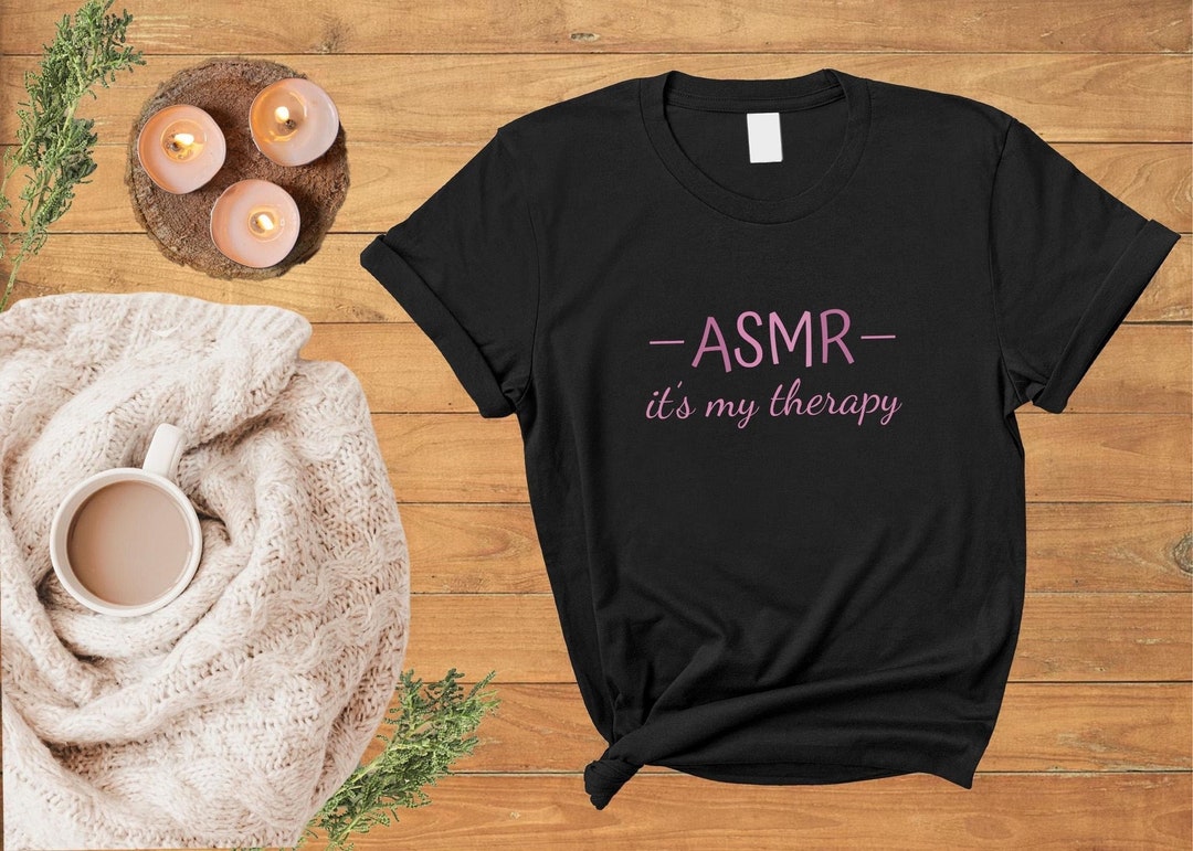 ASMR is My Therapy - ASMR Tshirt - Mental Health Tee - Etsy