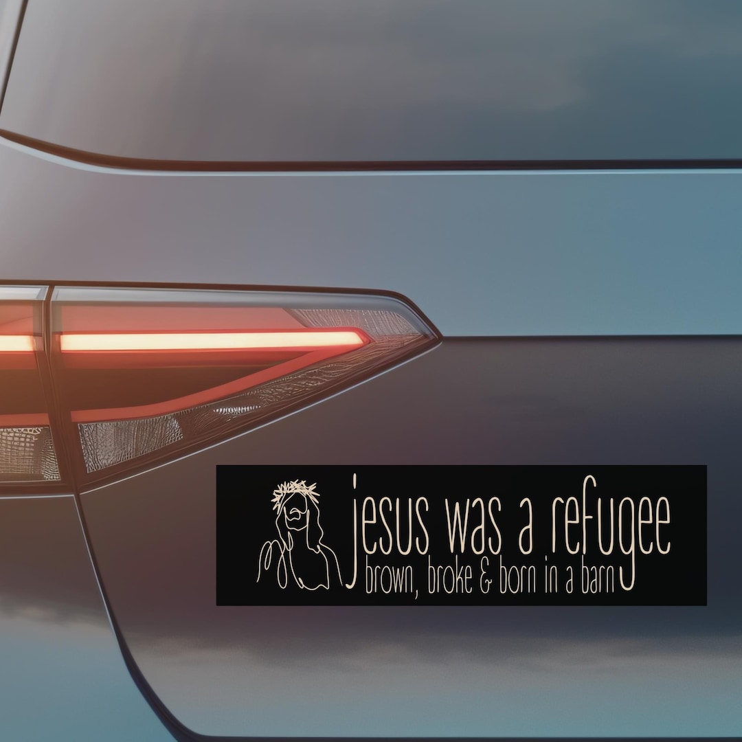 Jesus Was a Refugee - Brown, Broke, and Born in a Barn - Car Bumper ...