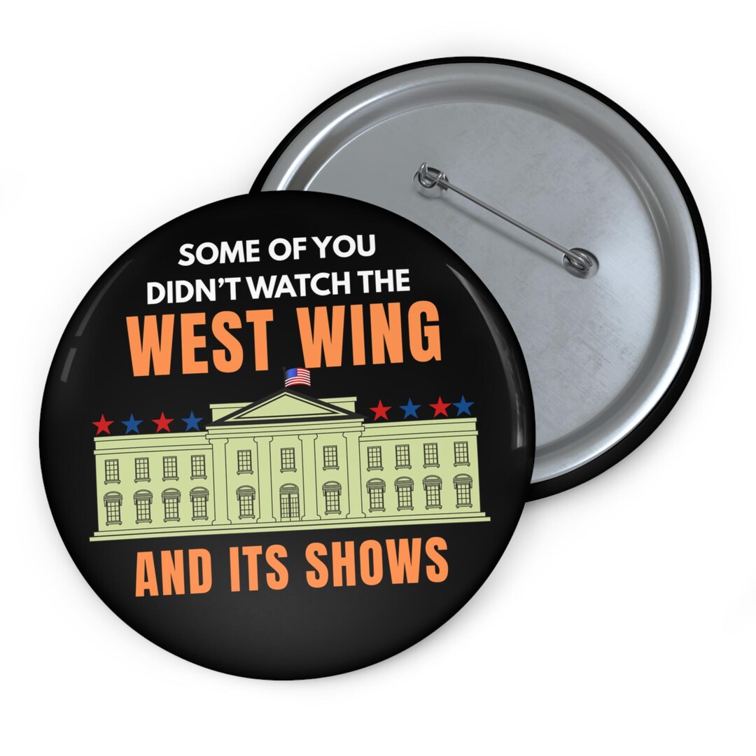 Some of You Didn't Watch West Wing Pin Button Anti-trump Political Pin ...