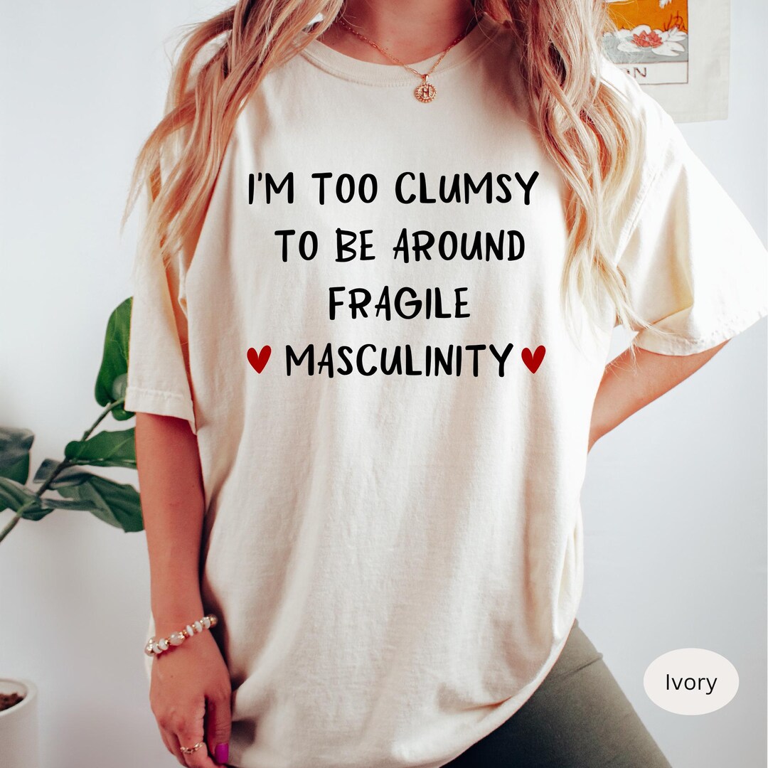 I'm Too Clumsy to Be Around Fragile Masculinity Shirt | Funny Gift for ...