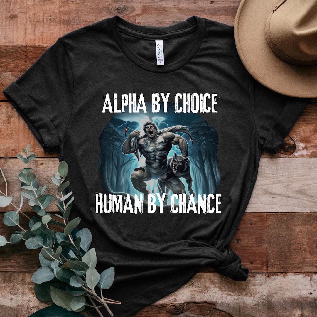 Human by Chance Alpha by Choice Shirt, Alpha by Choice Shirt, Funny ...