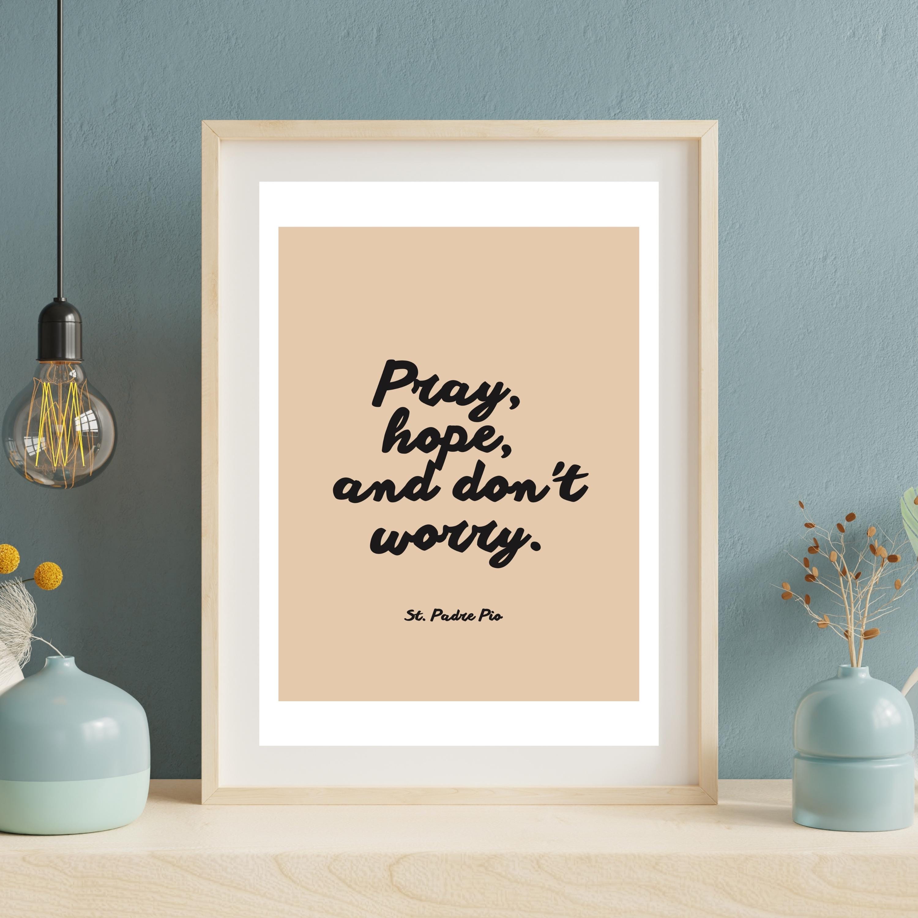 Printable Pray, Hope, and Don't Worry Art St. Padre Pio Quote Catholic ...