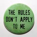 The Rules Don't Apply to Me Button Pinback Badge 1 1/2 | Etsy