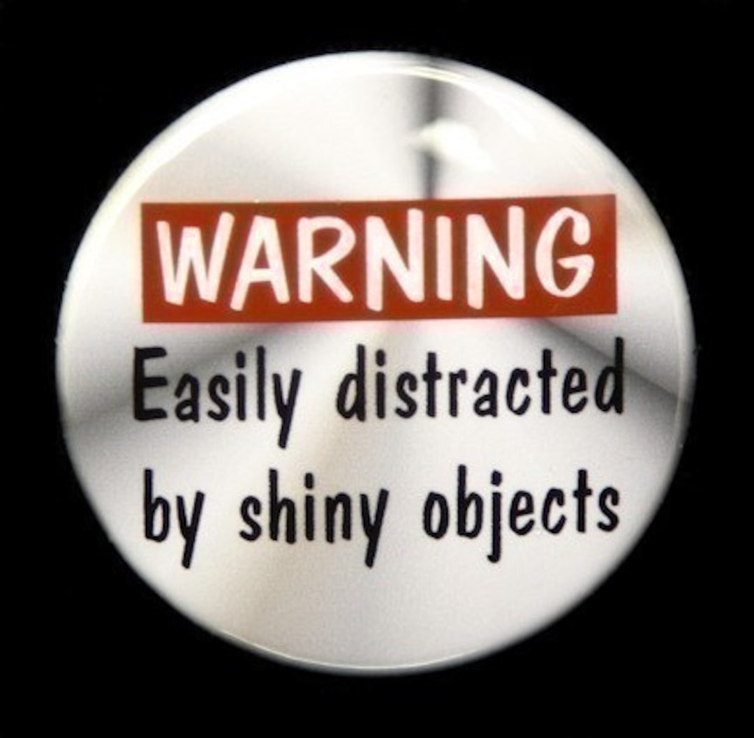 Warning Easily Distracted by Shiny Objects - Pinback Button Badge 1 1/2 ...