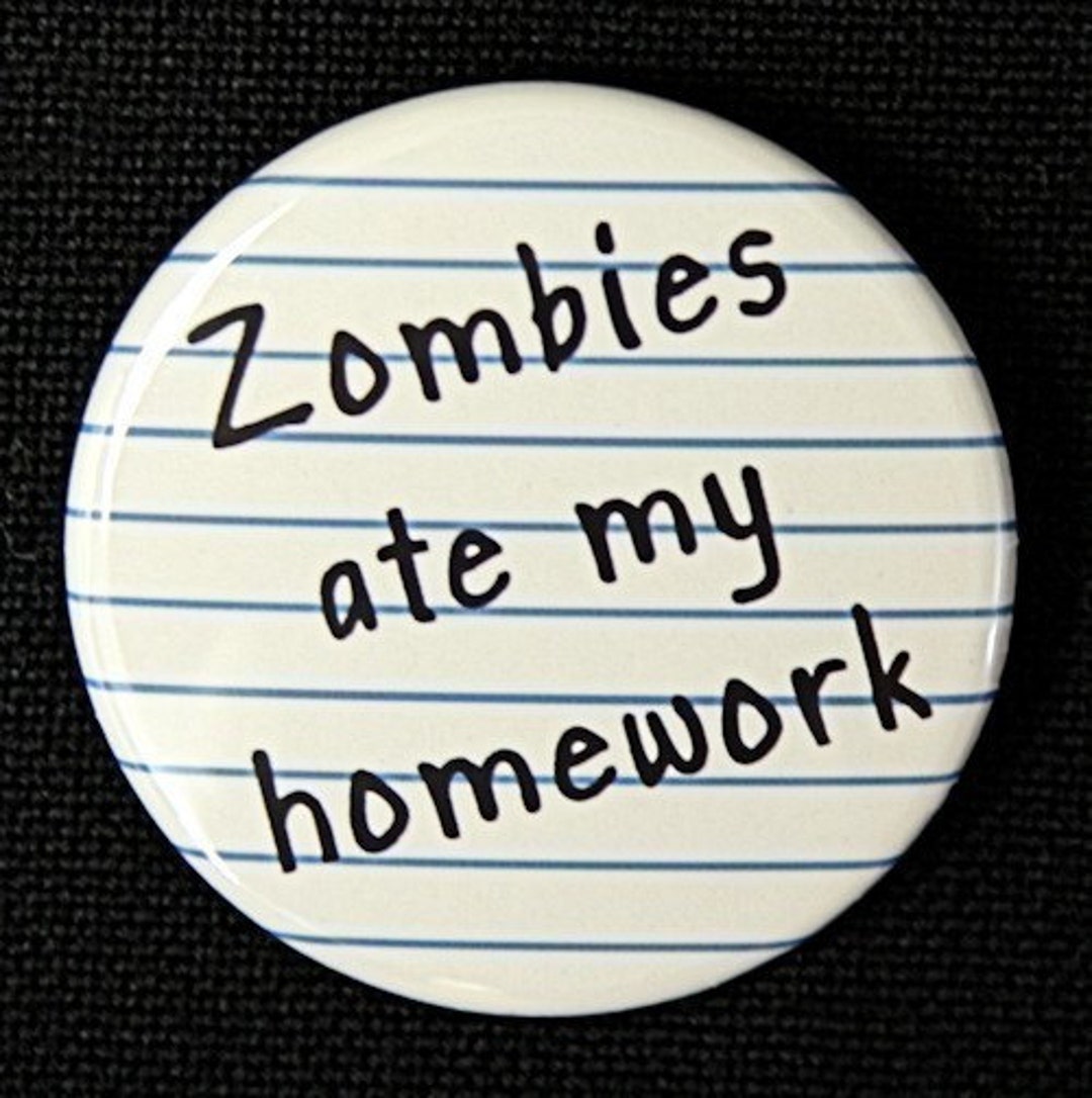 Zombies Ate My Homework - Button Pinback Badge 1 1/2 Inch 1.5 - Magnet ...