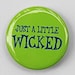 Just A Little Wicked Button Pinback Badge 1 1/2 Inch 1.5 Flatback ...