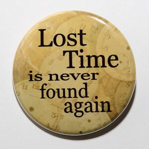 Lost Time is Never Found Again - Button Pinback Badge 1 1/2 Inch 1.5 ...