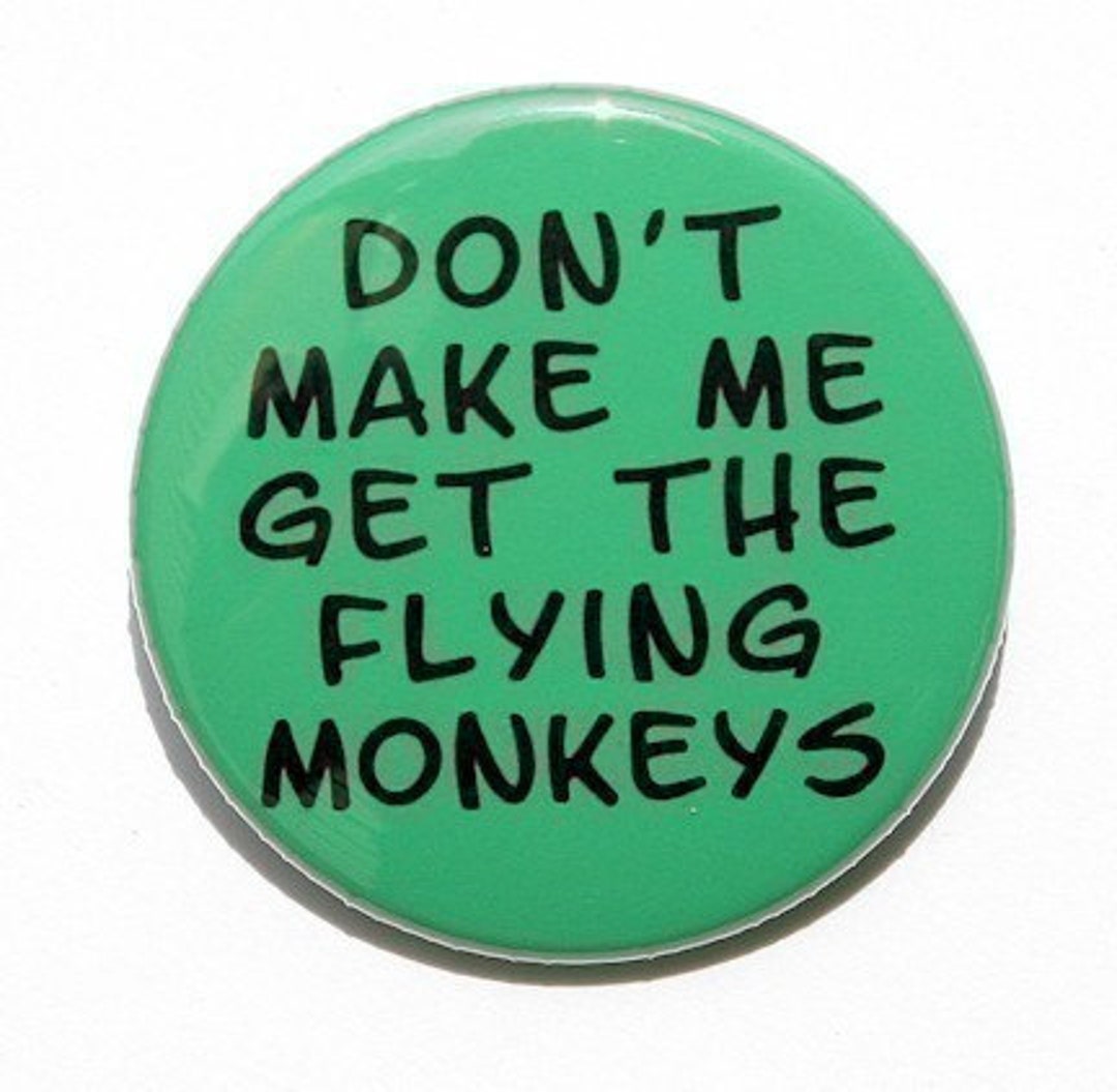 Don't Make Me Get the Flying Monkeys - Button Pinback Badge 1 1/2 Inch ...