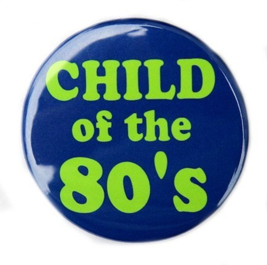 Child of the 80's - Button Pinback Badge 1 1/2 Inch 1.5 - Flatback ...