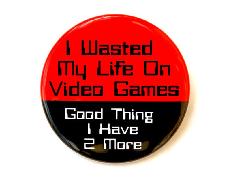I Wasted My Life on Video Games - Button Pinback Badge 1 1/2 Inch 1.5 ...