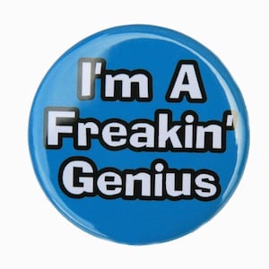 I'm A Freakin Genius - Button Pinback Badge 1 1/2 Inch - Flatback ...