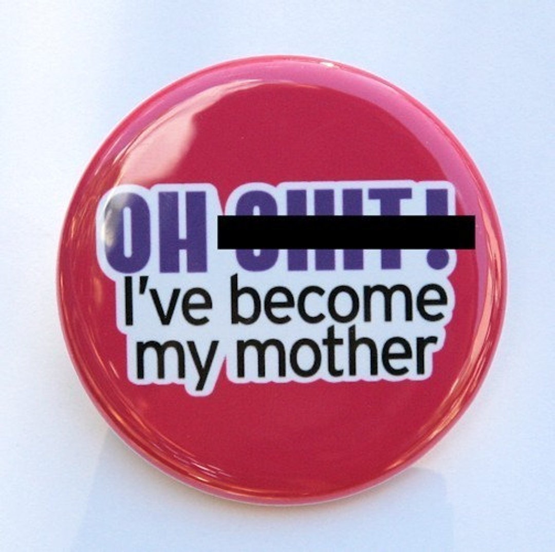 I've Become My Mother Button Pinback Badge 1 1/2 Inch 1.5 Flatback ...