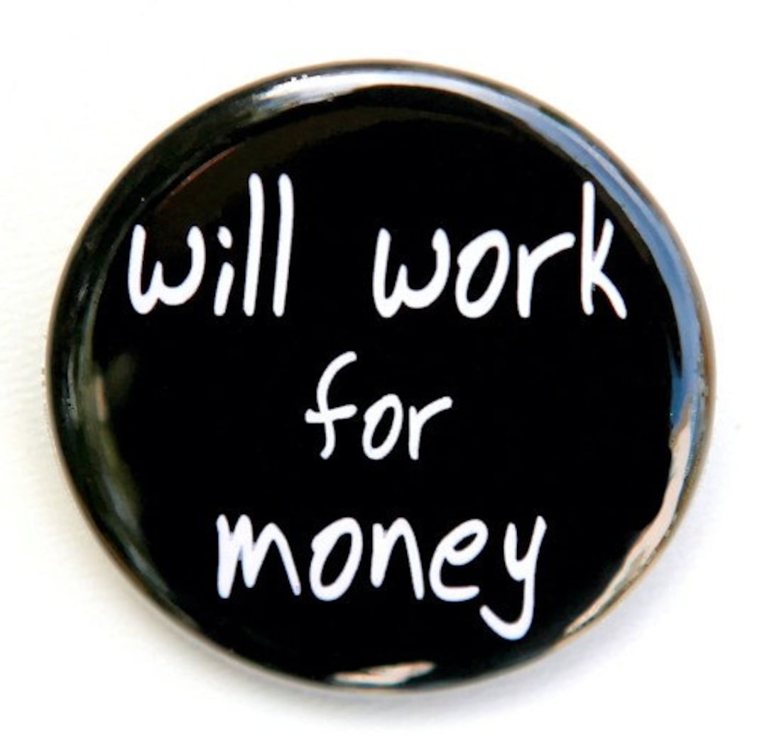Will Work for Money Button Pinback Badge 1 1/2 Inch 1.5 Flatback ...