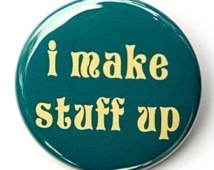 I Make Stuff up Button Pinback Badge 1 1/2 Inch Flatback Magnet or ...