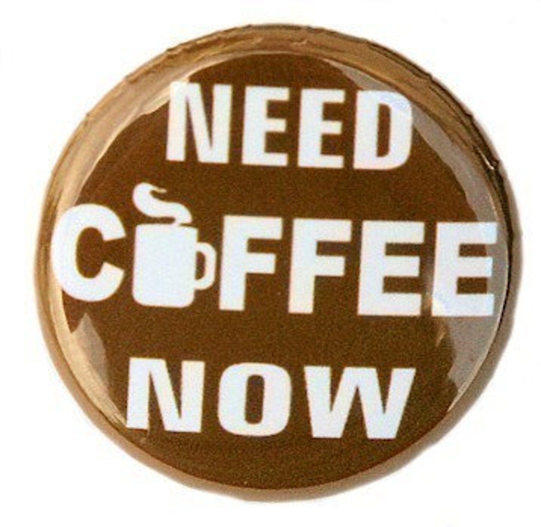 Need Coffee Now - Pinback Button Badge 1 Inch - Etsy