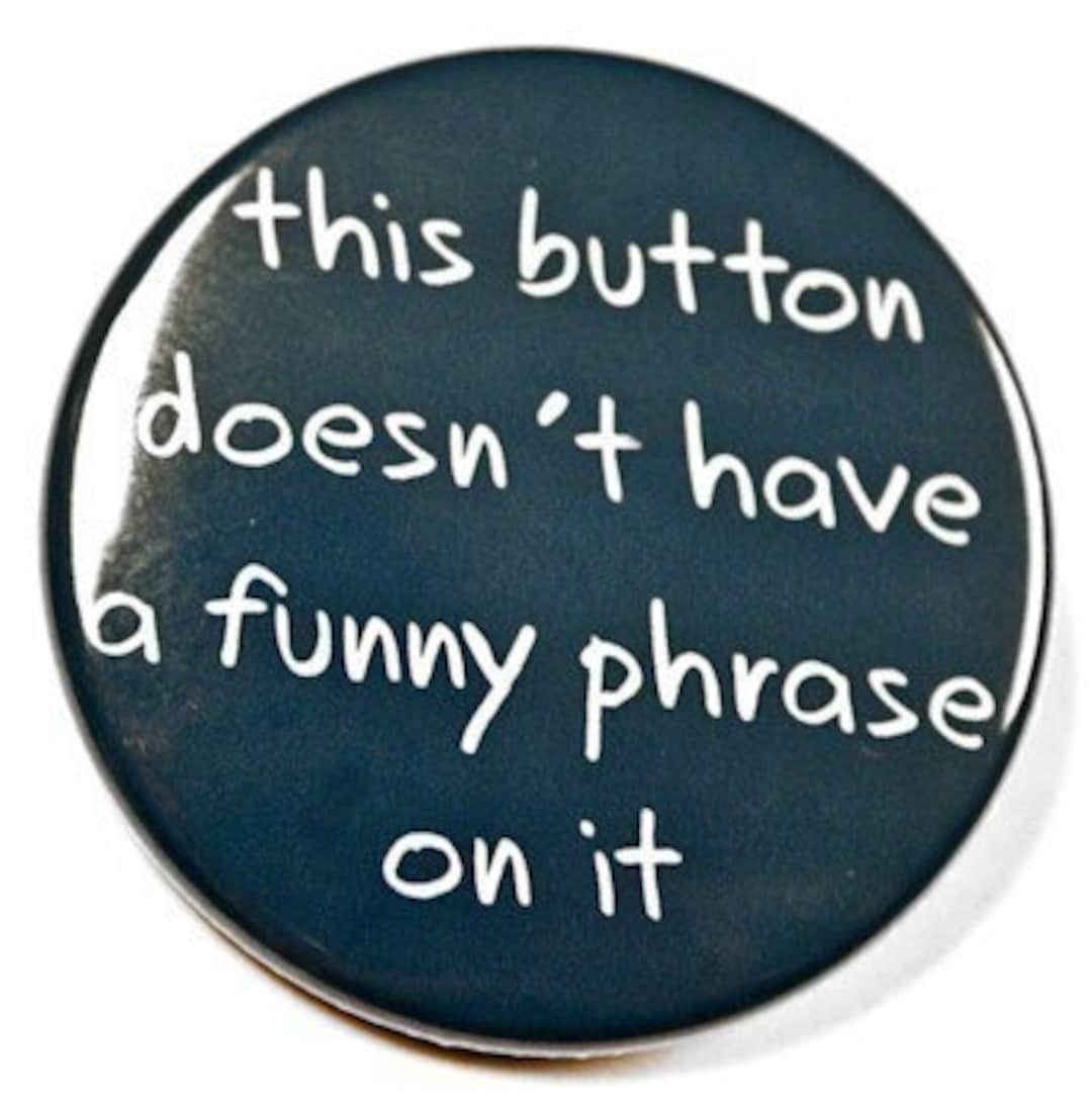 This Button Doesn't Have A Funny Phrase on It - Pinback Badge 1 1/2 ...