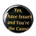 Yes I Have Issues and You're the Cause Button Pinback Badge 1 Inch - Etsy