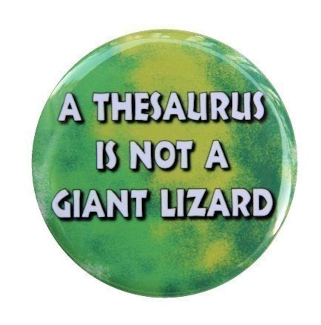 A Thesaurus is Not A Giant Lizard - Button Pinback Badge 1 1/2 Inch 1.5 ...