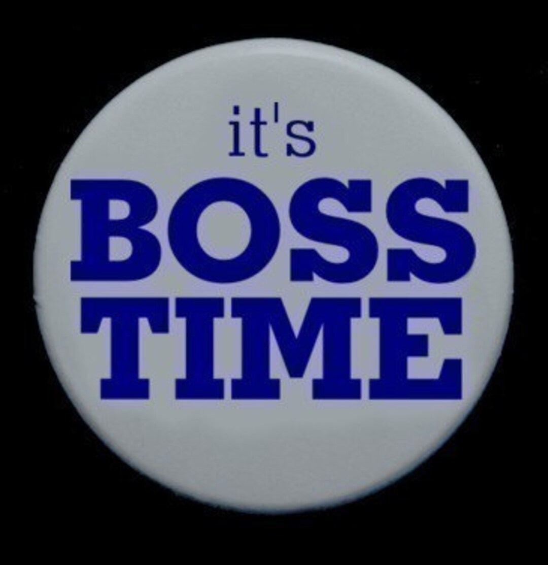 It's Boss Time - Pinback Button Badge 1 1/2 Inch 1.5 - Keychain Magnet ...
