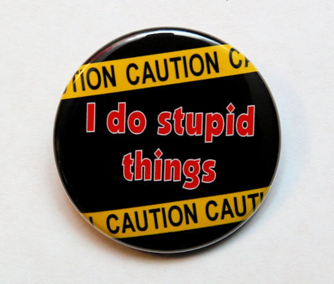 Caution I Do Stupid Things - Button Pinback Badge 1 1/2 Inch 1.5 ...