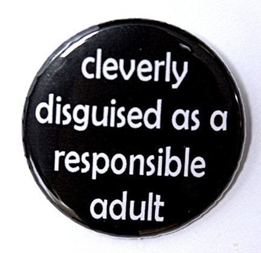 Cleverly Disguised as A Responsible Adult - Pinback Button Badge 1 1/2 ...