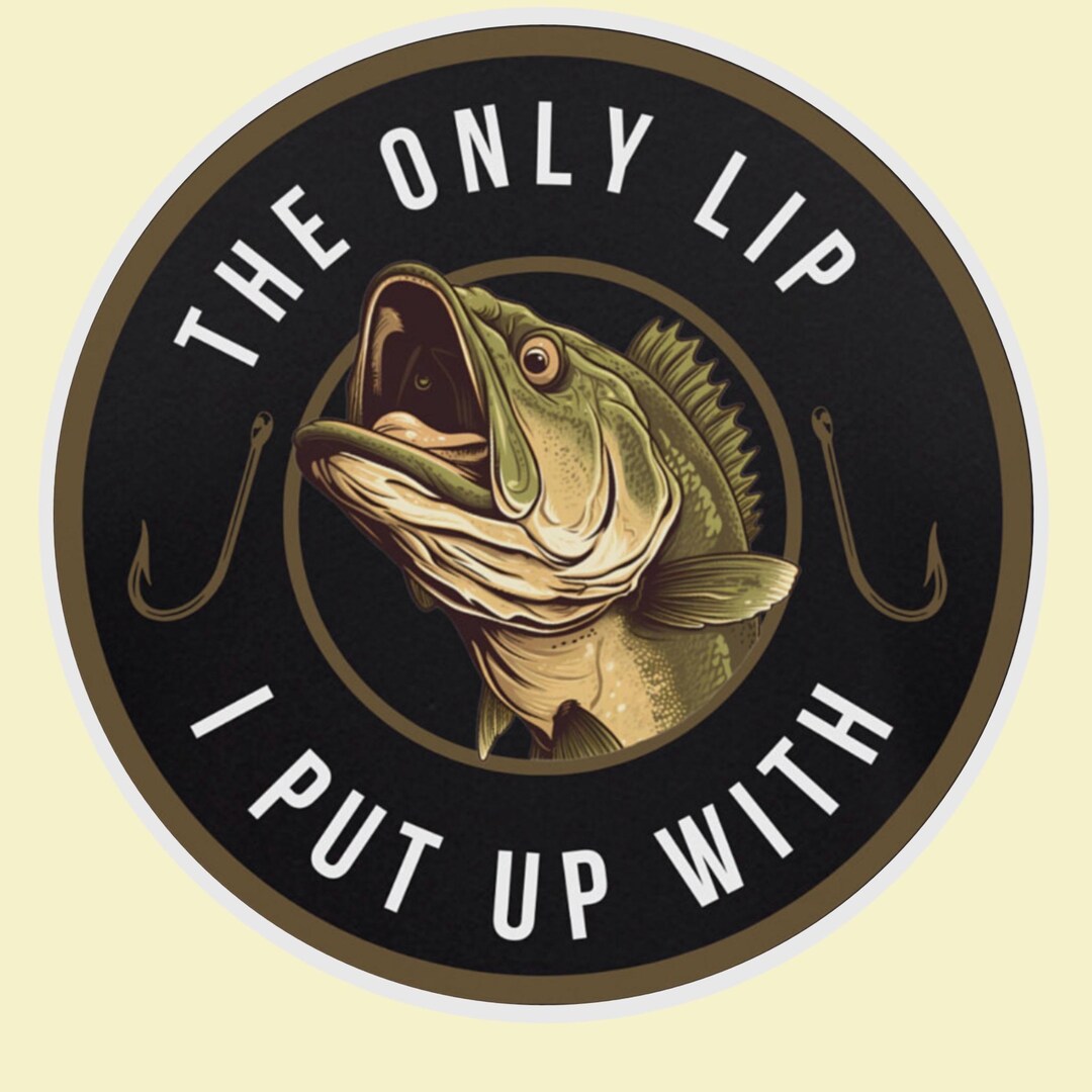 Funny Fishing Sticker - “the Only Lip I Put up With” - Vinyl Decal for ...