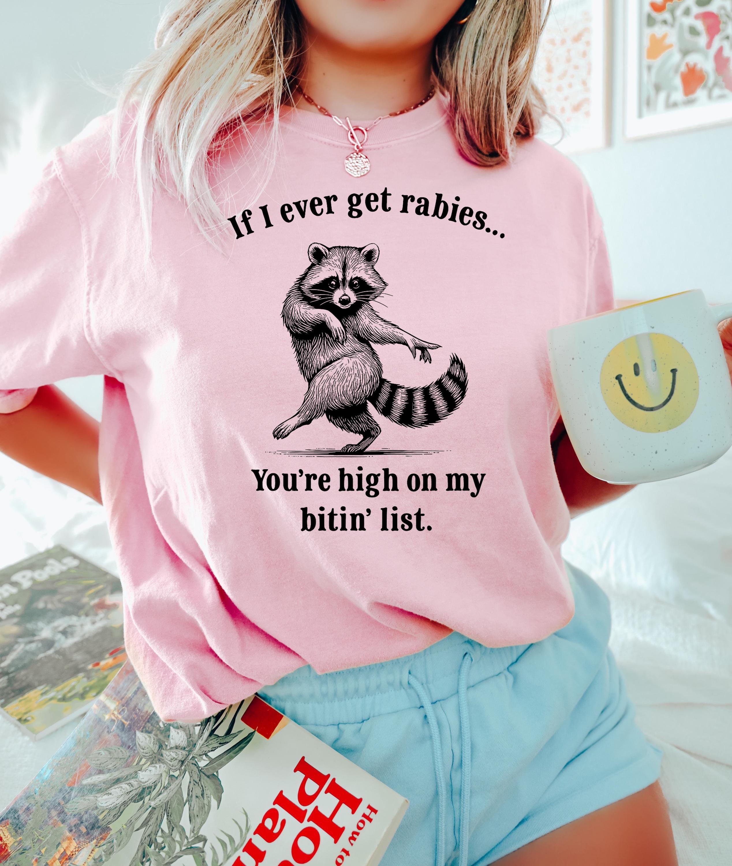 If I Ever Get Rabies You’re High on My Bitin’ List, Funny Raccoon Shirt ...