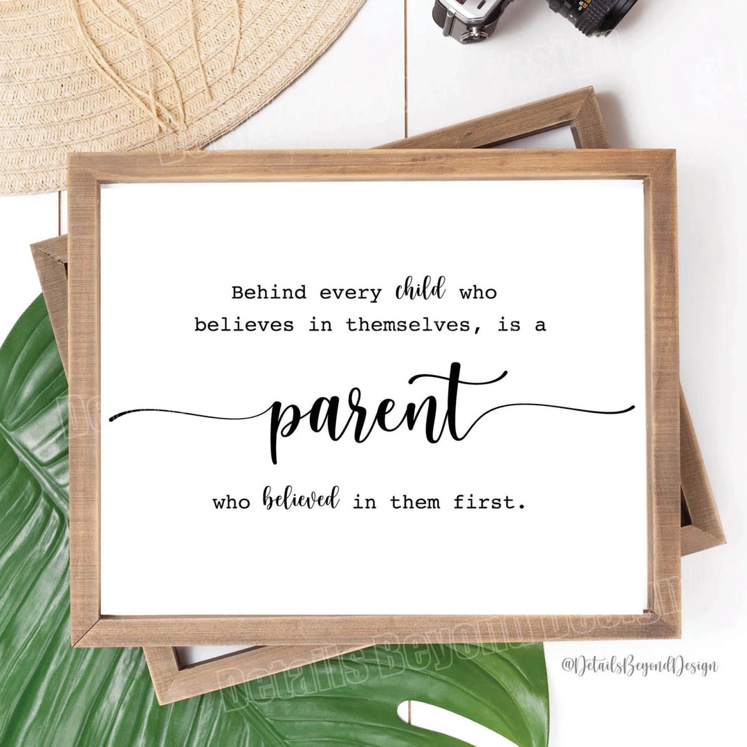 8"x10" Behind Every Child Who Believes in Themselves, is a Parent Who ...